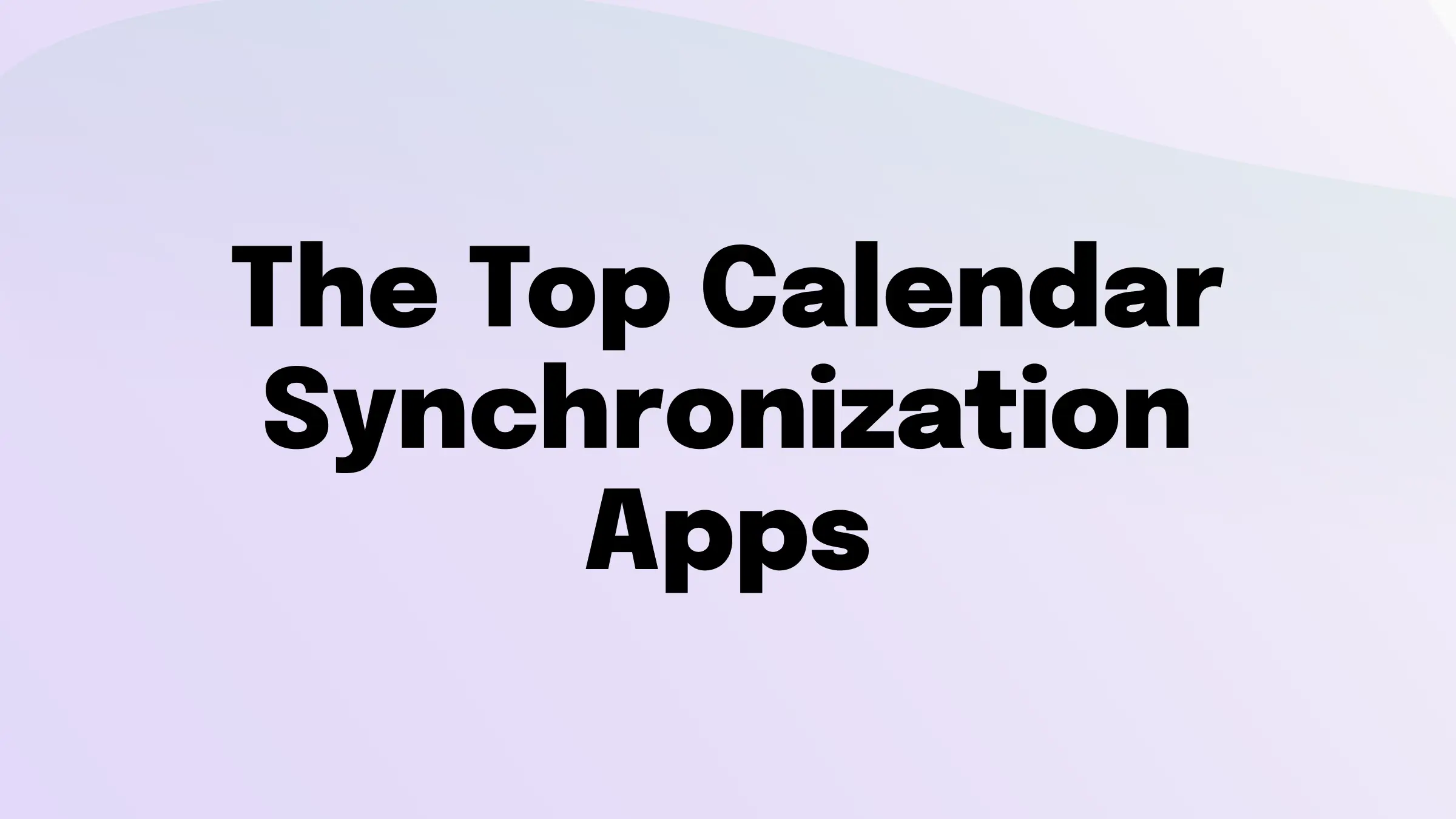 The Top Calendar Synchronization Apps in 2025 - Tested and Reviewed